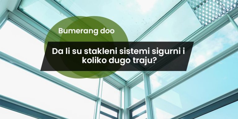 Da li su stakleni sistemi sigurni i koliko dugo traju nakon ugradnje ...