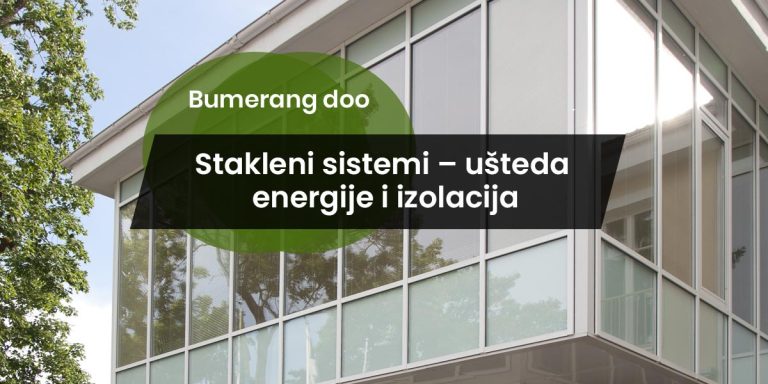 Stakleni sistemi – ušteda energije i izolacija - Bumerang d.o.o.